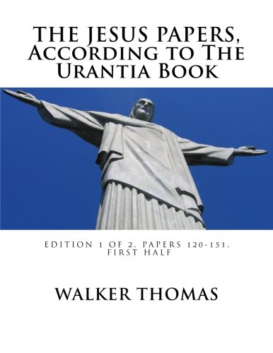 The Jesus Papers, According to The Urantia Book: Edition 1 OF 2, Papers ...