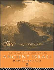 The Creation of History in Ancient Israel: Brettler, Marc Zvi ...