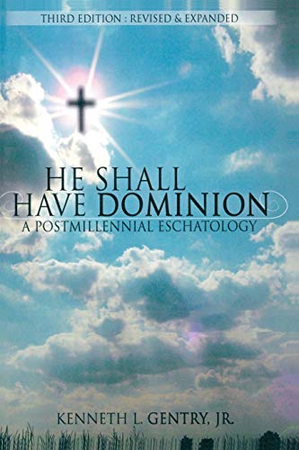 He Shall Have Dominion: A Postmillennial Eschatology: Gentry, Kenneth L ...