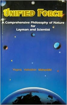 Unified Force: A Comprehensive Philosophy of Nature for Layman and ...