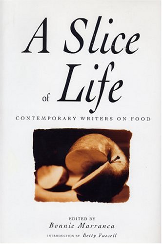 Slice of Life: Contemporary Writers on Food: Bonnie Marranca, Betty ...