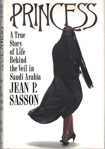 Princess: A True Story of Life Behind the Veil in Saudi Arabia: Sasson ...