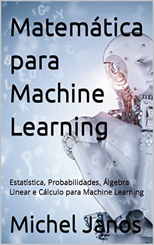 Matemática para Machine Learning: Estatística, Probabilidades, Álgebra ...