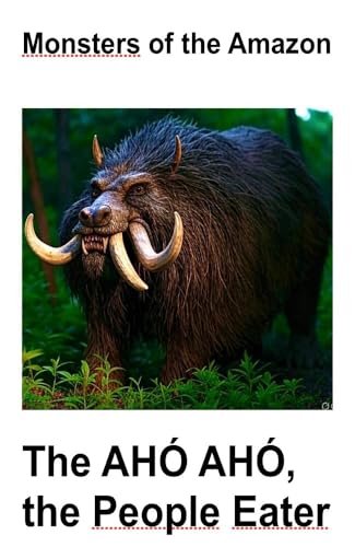 Monsters of the Amazon: The Ahó Ahó the people eater - eBook, Resumo ...