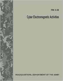 Cyber Electromagnetic Activities (FM 3-38): Army, Department of the ...