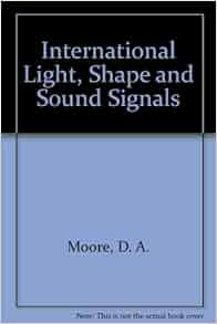 International Light, Shape and Sound Signals: D. A. Moore ...