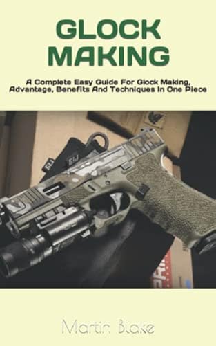 GLOCK MAKING: A Complete Easy Guide For Glock Making, Advantage ...