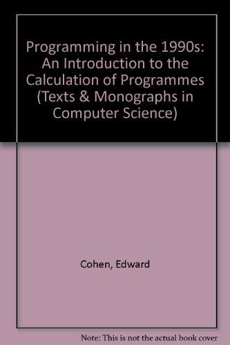 Programming in the 1990s: An Introduction to the Calculation of Programs (Texts and Monographs ...
