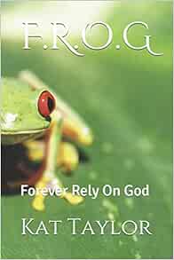 F.R.O.G: Forever Rely On God: Taylor, Kat: 9781728804828: Amazon.com: Books