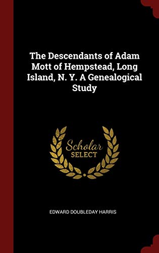 The Descendants of Adam Mott of Hempstead, Long Island, N. Y. A ...