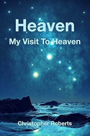 Heaven: My Visit To Heaven - Kindle edition by Christopher Roberts ...