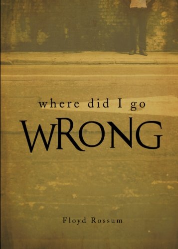 Where Did I Go Wrong?: Floyd Rossum: 9781602478701: Amazon.com: Books