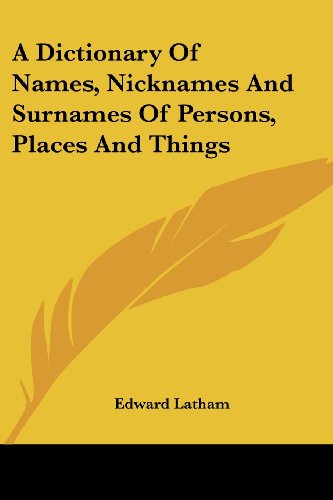 A Dictionary of Names, Nicknames and Surnames of Persons, Places and ...