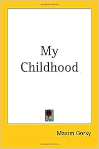 My Childhood: Maxim Gorky: 9780766198180: Amazon.com: Books
