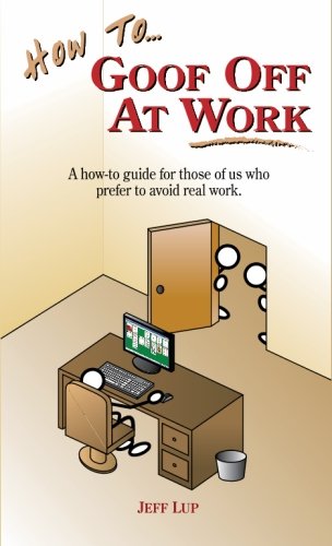 How To Goof Off At Work: Lup, Jeff: 9780978932800: Amazon.com: Books