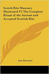 Scotch Rite Masonry Illustrated V2 The Complete Ritual of the Ancient and Accepted Scottish Rite ...