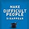 Make Difficult People Disappear: How to Deal with Stressful Behavior ...