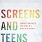 Screens and Teens: Connecting with Our Kids in a Wireless World: Koch ...