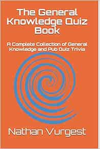 The General Knowledge Quiz Book: A Complete Collection of General ...