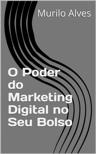 O Poder do Marketing Digital no Seu Bolso - eBook, Resumo, Ler Online e PDF - por Alves, Murilo