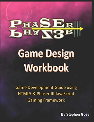 Phaser Iii Game Design Workbook Game Development Guide Using Html5 And Phaser Iii Javascript