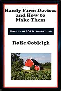 Handy Farm Devices and How to Make Them: Cobleigh, Rolfe: 9781617202254 ...