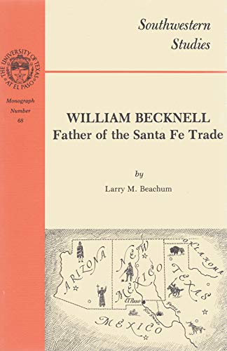 William Becknell: Father of the Santa Fe Trade: Beachum, Larry M ...