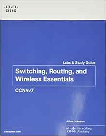 Switching, Routing, and Wireless Essentials Labs and Study Guide (CCNAv7) (Lab Companion ...