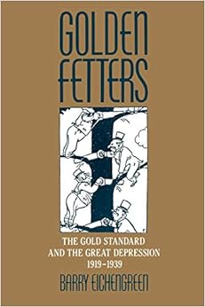 Golden Fetters: The Gold Standard and the Great Depression, 1919-1939 ...