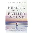 Healing for the Father Wound: Wright, H. Norman: 9780764205354: Amazon ...