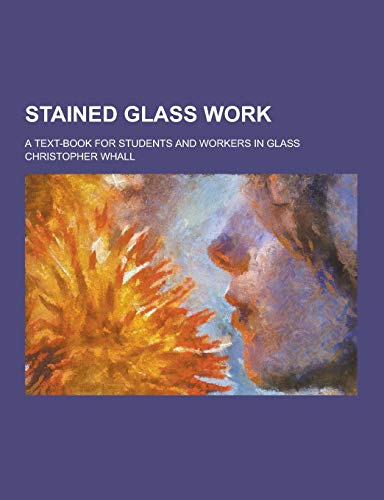 Stained Glass Work; A Text-Book for Students and Workers in Glass ...