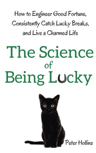 The Science of Being Lucky: How to Engineer Good Fortune, Consistently ...