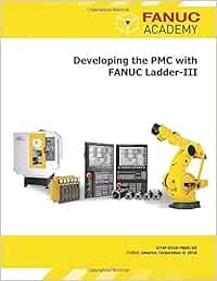 Developing the PMC with FANUC Ladder-III: FANUC America: 9781981478224 ...