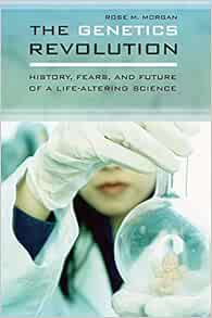 The Genetics Revolution: History, Fears, and Future of a Life-Altering ...