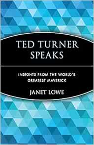 Ted Turner Speaks: Insights from the World's Greatest Maverick: Lowe ...