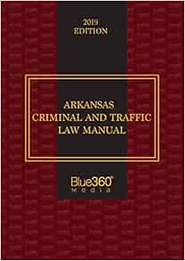 Arkansas Criminal & Traffic Law Manual - 2019 Edition 9781641305716 ...