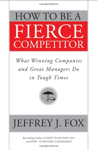 How to Be a Fierce Competitor: What Winning Companies and Great ...