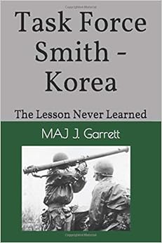 Task Force Smith - Korea: The Lesson Never Learned: Garrett, MAJ J ...
