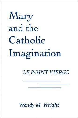 Mary and the Catholic Imagination: Le Point Vierge (Madeleva Lecture in ...
