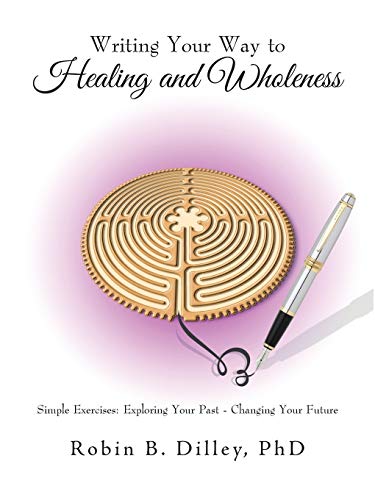 Writing Your Way to Healing and Wholeness: Dilley, Robin B ...