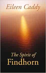 The Spirit of Findhorn: Caddy, Eileen: 9780905249971: Amazon.com: Books