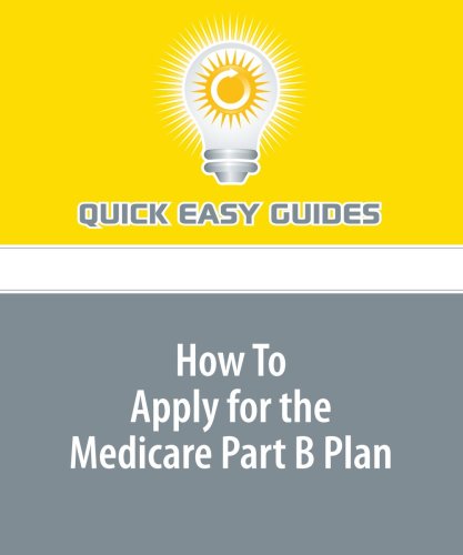 How To Apply for the Medicare Part B Plan: 9781440011214: Amazon.com: Books