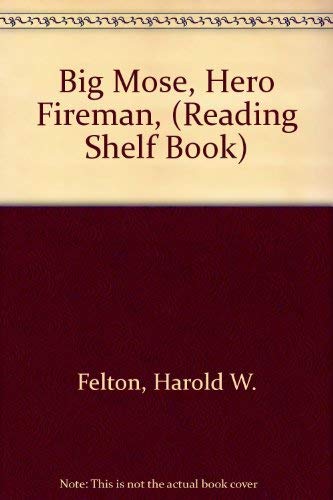 Big Mose, Hero Fireman, (Reading Shelf Book): Felton, Harold W., Laite ...