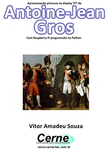 Apresentando Pinturas No Display Tft De Antoine Jean Gros Com Raspberry Pi Programado No Python