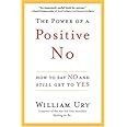 The Power of a Positive No: How to Say No and Still Get to Yes: Ury ...