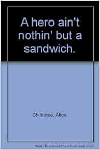 A hero ain't nothin' but a sandwich.: Alice. Childress: Amazon.com: Books
