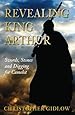 Revealing King Arthur: Swords, Stones and Digging for Camelot: Amazon ...