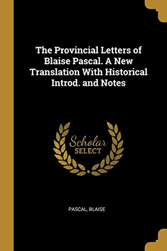 The Provincial Letters of Blaise Pascal. A New Translation With ...