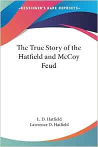 The True Story of the Hatfield and McCoy Feud: Hatfield, L. D ...