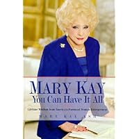 Mary Kay: You Can Have It All: Lifetime Wisdom from America's Foremost ...